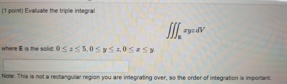 Solved (1 point) Evaluate the triple integral ayzdV JJJE | Chegg.com
