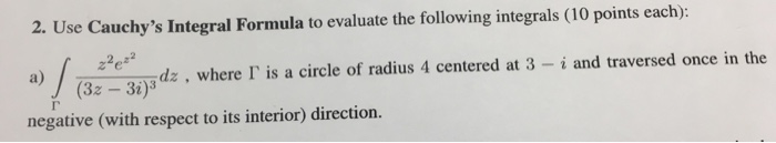 Solved Use Cauchy's Integral Formula to evaluate the | Chegg.com