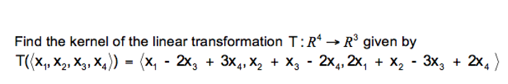 Solved Find the kernel of the linear transformation T:R^4 | Chegg.com