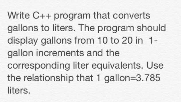 Solved Write C++ program that converts gallons to liters. | Chegg.com