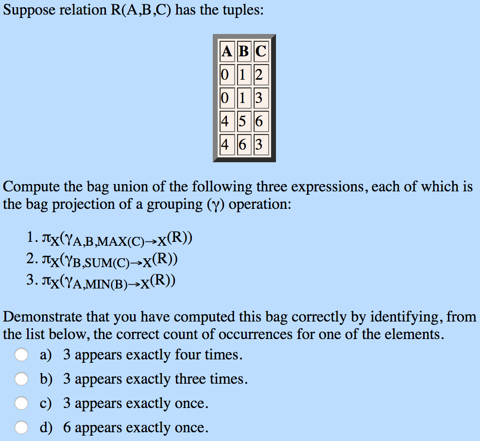 Solved Suppose relation R(A,B,C) has the tuples: 0 1 2 0 1 3 | Chegg.com Solved Suppose relation R(A,B,C) has the tuples: 0 1 2 0 1 3 | Chegg.com