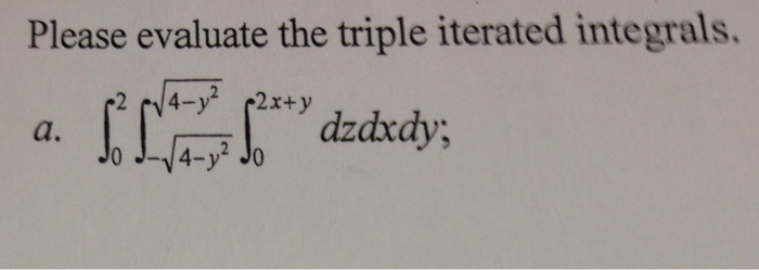 Solved Please evaluate the triple iterated integrals. | Chegg.com