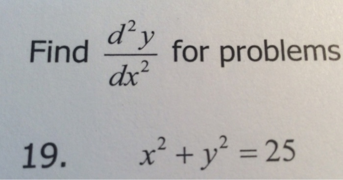 Solved Find d^2y/dx^2 for problems 19. x^2+y^2=25 | Chegg.com