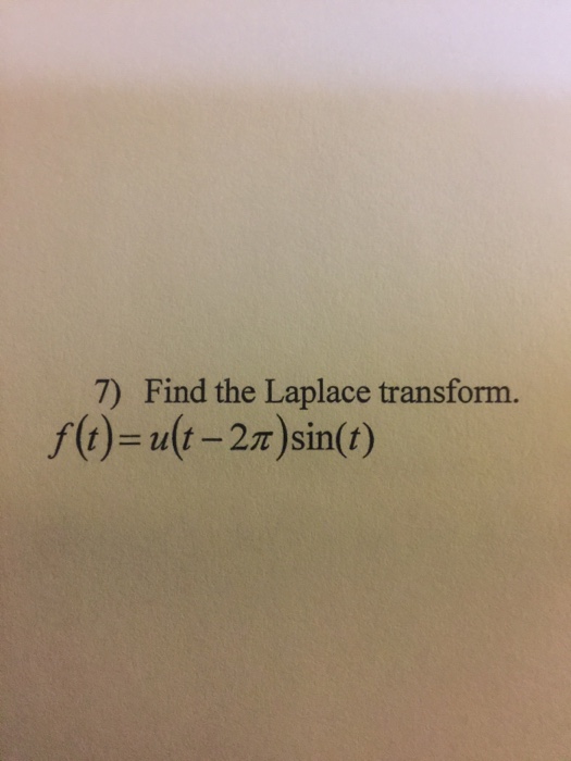 Solved Find the Laplace transform. f(t) = u(t - 2 pi)sin(t) | Chegg.com