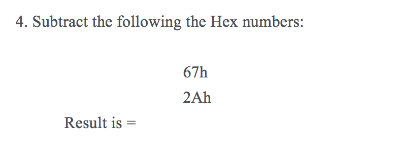 Solved 4. Subtract the following the Hex numbers: 67h 2Ah | Chegg.com