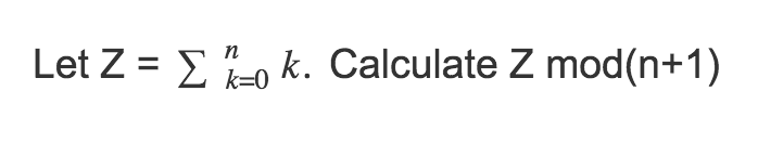 Solved Calculate Z mod(n+1) Let Z = Sigma^n_k=0. Calculate Z | Chegg.com
