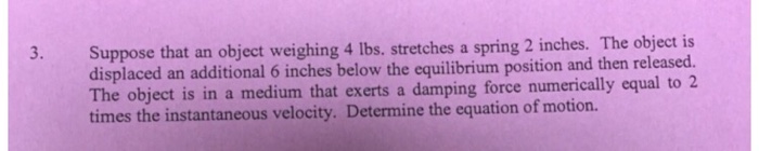 Solved 3. Suppose that an object weighing 4 lbs. stretches a | Chegg.com