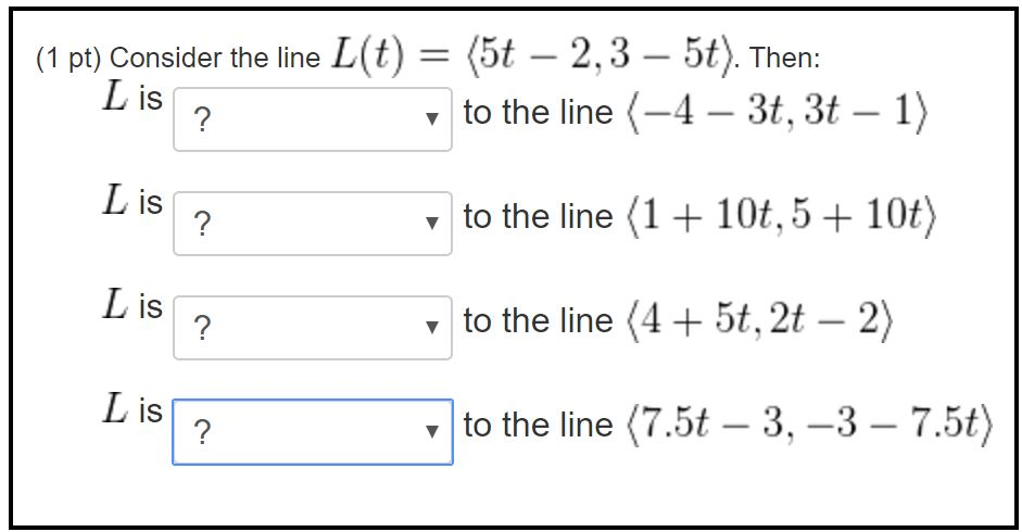 Solved (1 pt) Consider the line L(t) = 〈5t-2.3-5t). Then : | Chegg.com Solved (1 pt) Consider the line L(t) = 〈5t-2.3-5t). Then : | Chegg.com