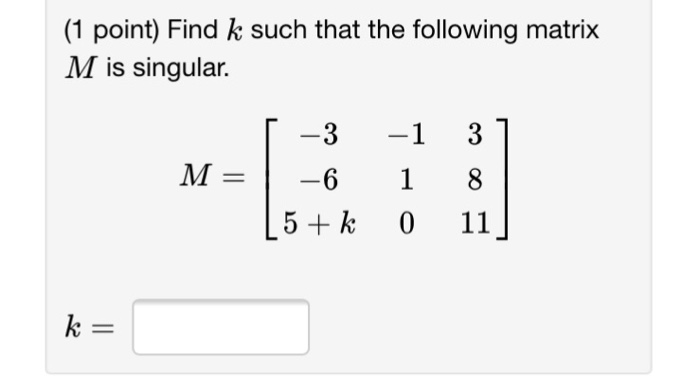 Solved Find k such that the following matrix M is singular. | Chegg.com