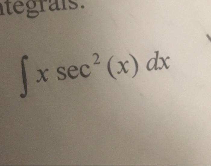 Solved Complete the integrals integral x sec^2 (x) dx | Chegg.com