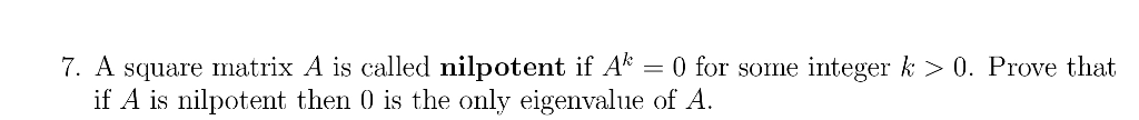 Solved 7. A square matrix A is called nilpotent if Ak-0 for | Chegg.com