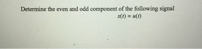 Solved Determine the even and odd component of the following | Chegg.com