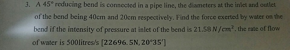 Solved A 45° reducing bend is connected in a pipe line, the | Chegg.com