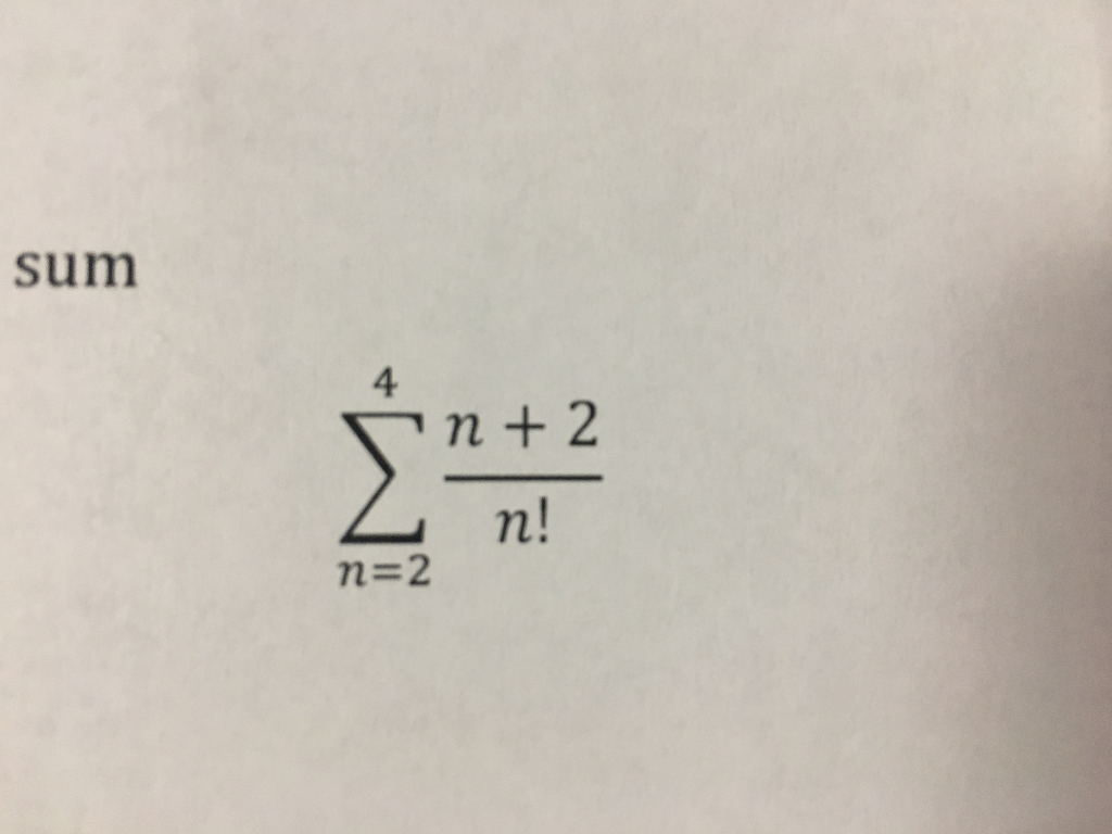 Solved Find and simplify the sum Sum sigma_n=2^4 n + 2/n! | Chegg.com