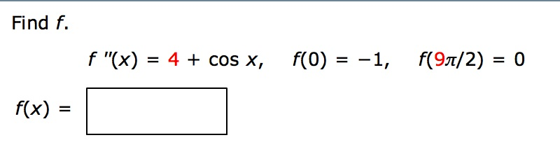 Solved Find f. f "(x) = 4 + cos x, f(0) = -1, f(9pi/2) = | Chegg.com