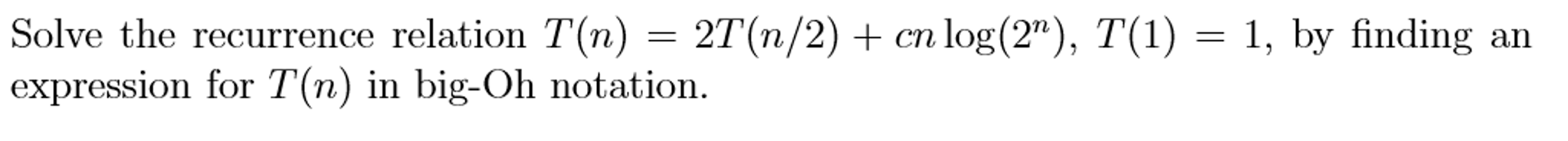 Solved Solve the recurrence relation T(n) = 2T(n/2) + cn | Chegg.com