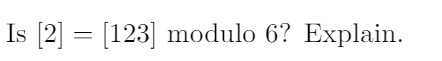 Solved Is [2] = [123] modulo 6? Explain. | Chegg.com