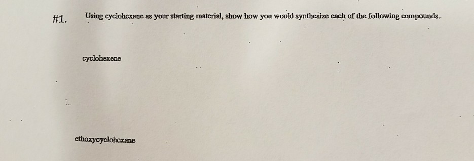 Solved #1. Using cyclohexane as your starting material, show | Chegg.com