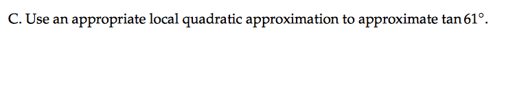 Solved C. Use an appropriate local quadratic approximation | Chegg.com