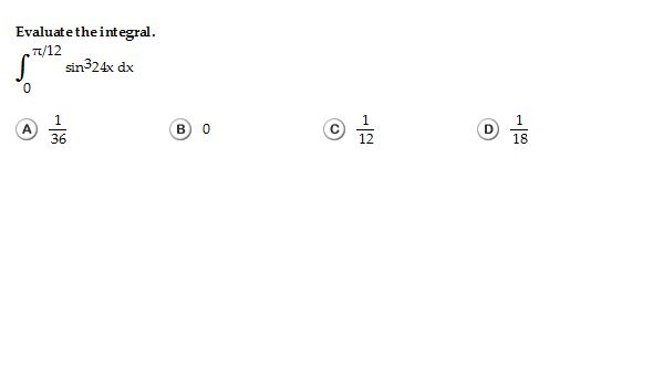 Solved Evaluate the integral. Int 0 to pi/12 sin^3 24x dx A | Chegg.com