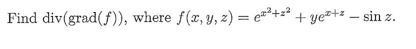 Solved Find div(grad(f)), where f(x, y, z) = e^x^2 + z^2 + | Chegg.com