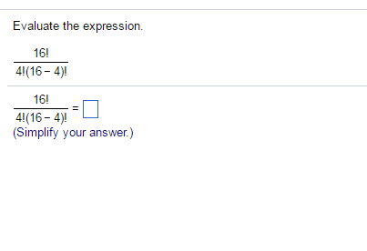 Solved Evaluate the expression 16I 4!(16- 4)! 16I 4!(16- 4)! | Chegg.com