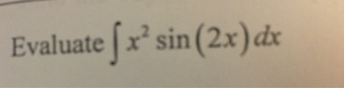 Solved Evaluate integral x^2 sin (2x) dx | Chegg.com