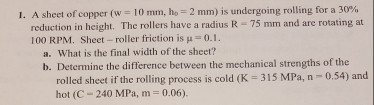 Solved 1. A sheet of copper (w 10 mm, ho 2 mm) is undergoing | Chegg.com