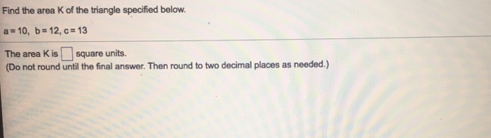 Solved Find the area K of the triangle specified below. a = | Chegg.com
