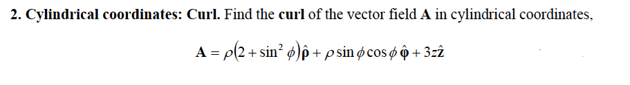 Solved 2. Cylindrical coordinates: Curl. Find the curl of | Chegg.com