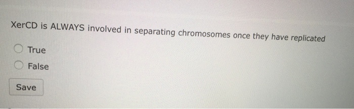Solved XerCD is ALWAYS involved in separating chromosomes | Chegg.com