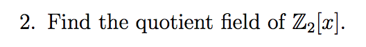 Solved 2. Find the quotient field of | Chegg.com