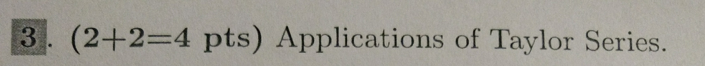 Solved (2+2=4 pts) Applications of Taylor Series. | Chegg.com