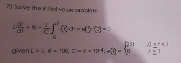 Solved Solve the initial value problem L di/dt + Ri + 1/C | Chegg.com