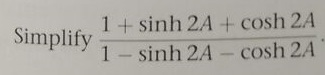 Solved Simplify 1 + sinh 2A + cosh 2A/1 - sinh 2A - cosh 2A | Chegg.com