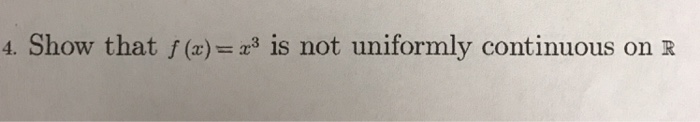 Solved Show that f (x) = x^3 is not uniformly continuous on | Chegg.com