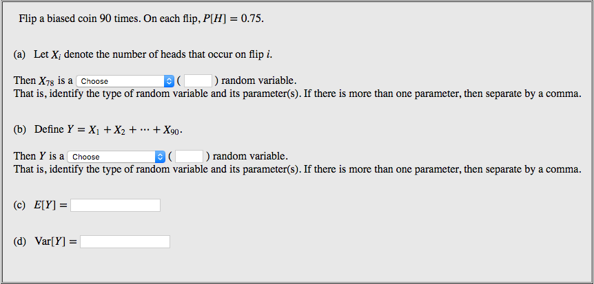 Solved Flip a biased coin 90 times. On each flip, P[H] = | Chegg.com