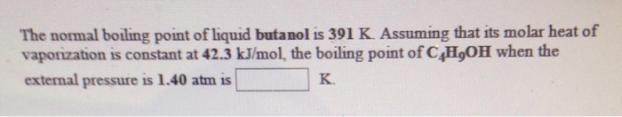 Solved The normal boiling point of liquid butanol is 391 K. | Chegg.com