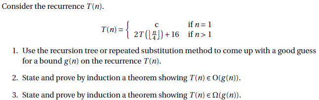 Solved Consider the recurrence T(n). T(n) = {c if n = 1 2T | Chegg.com Solved Consider the recurrence T(n). T(n) = {c if n = 1 2T | Chegg.com