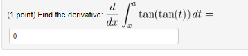 Solved 1) Find the derivative: d/dx integral^a_x tan(tan(t)) | Chegg.com
