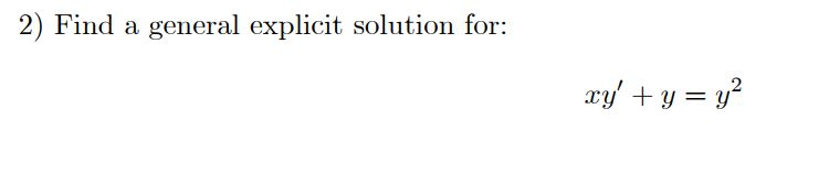 Solved Find a general explicit solution for: xy' + y = y^2 | Chegg.com