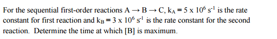 Solved For the sequential first-order reactions A rightarrow | Chegg.com