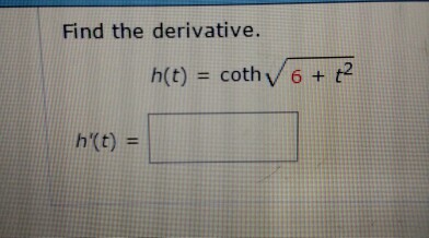 Solved Find the derivative. h(t) = coth Squareroot 6 + t^2 | Chegg.com