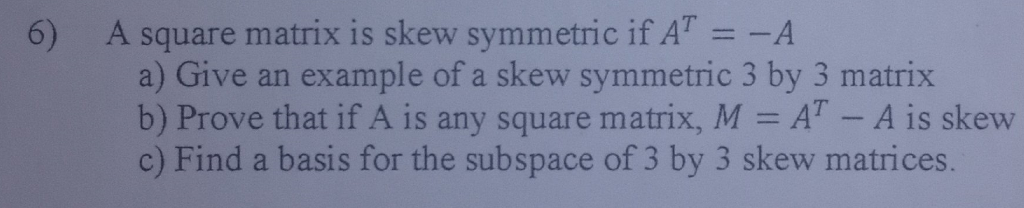 Solved 6) A square matrix is skew symmetric if AT - A a) | Chegg.com