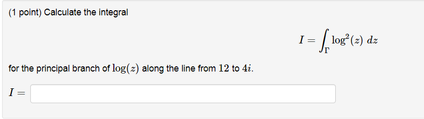 Solved (1 point) Calculate the integral I-log () dz for the | Chegg.com