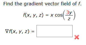 Solved Find the gradient vector field of f. f(x, y, z) = x | Chegg.com