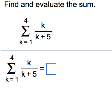 Solved Find and evaluate the sum. sigma_k = 1^4 k/k + 5 | Chegg.com