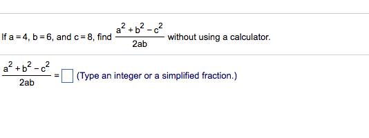 Solved If a = 4, b = 6, and c = 8, find a^2 + b^2 - c^2/2ab | Chegg.com
