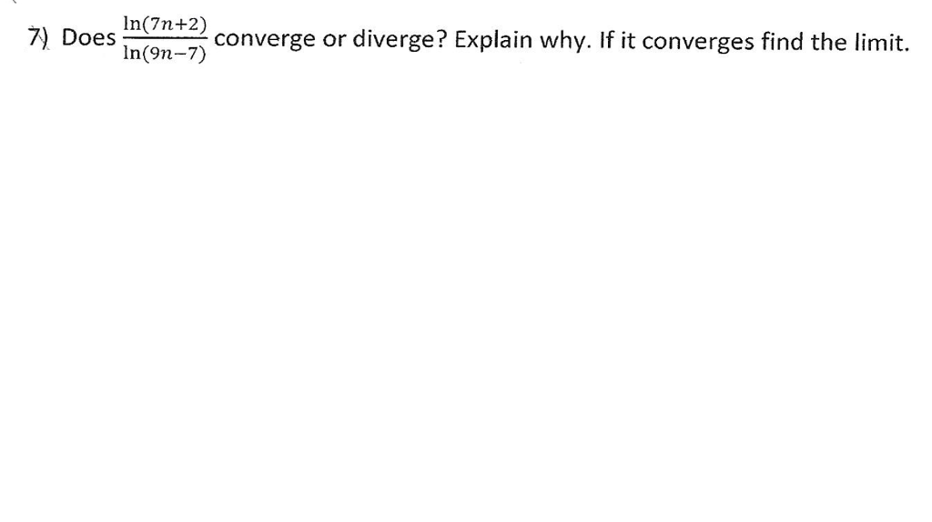 Solved Does ln(7n + 2)/ln(9n - 7) converge or diverge? | Chegg.com