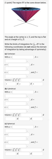 Solved (1 point) The region Wis the cone shown below The | Chegg.com